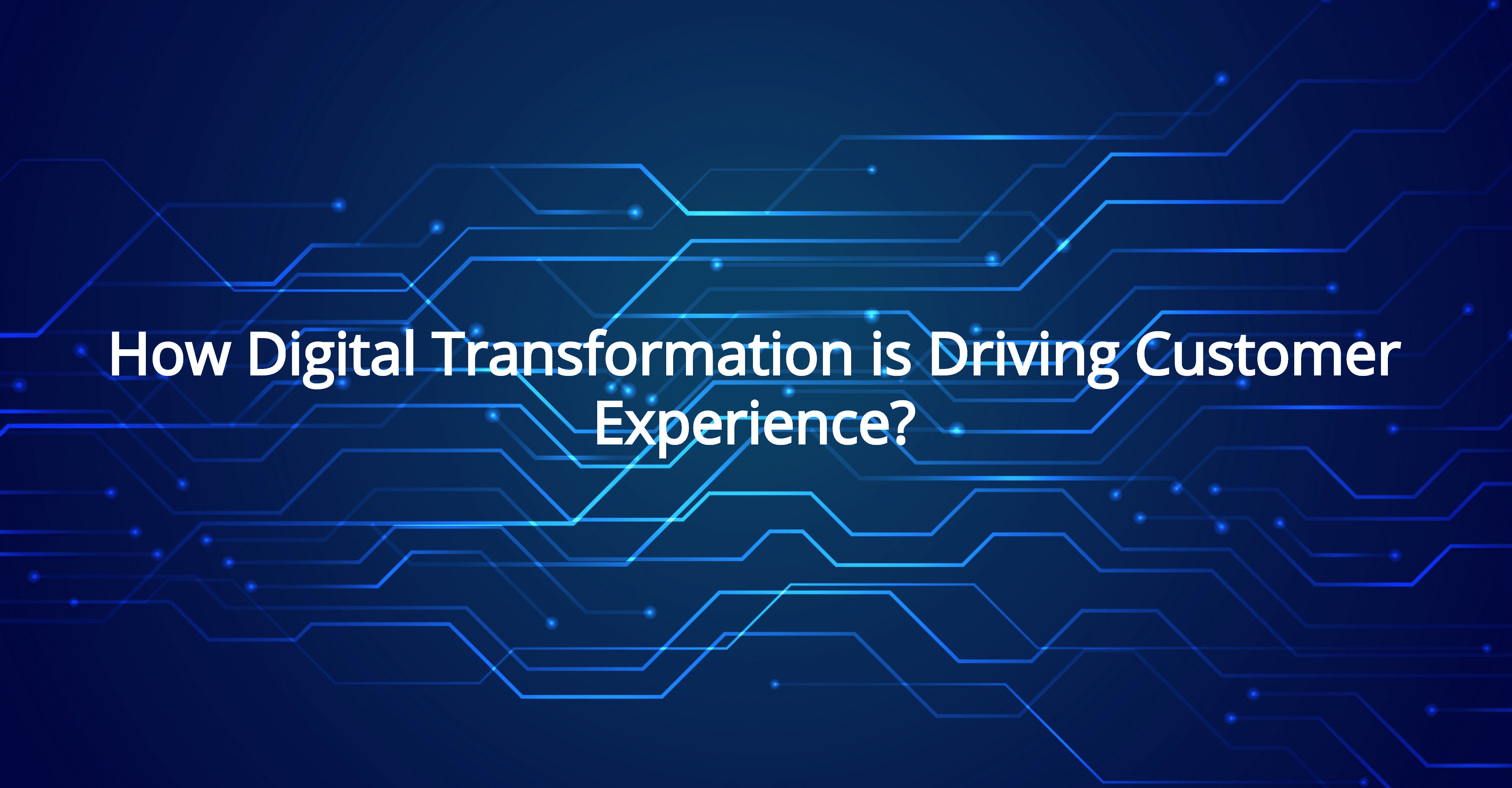 How Digital Transformation is Driving Customer Experience? | 7wData