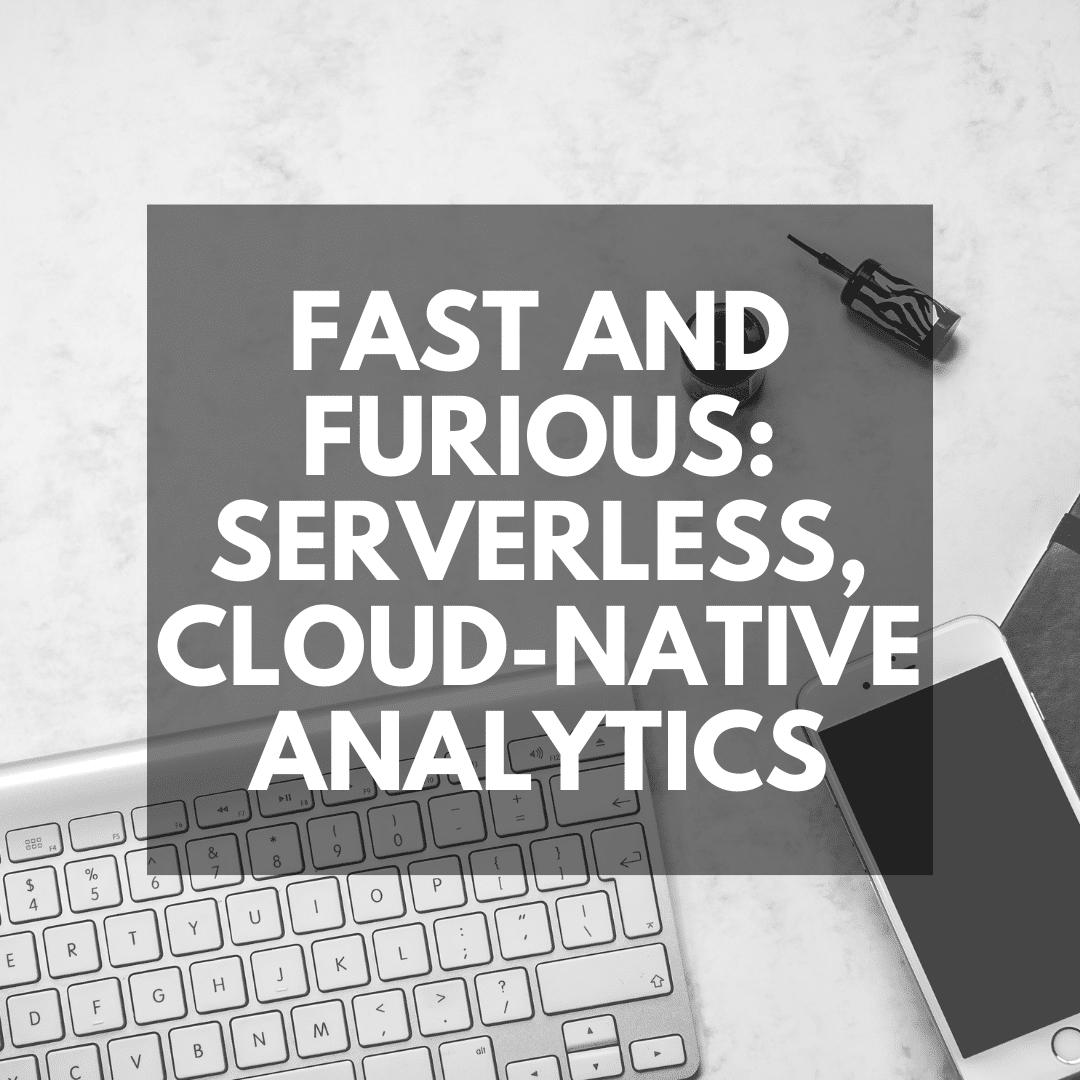 Fast and Furious: Serverless, Cloud-Native Analytics | 7wData